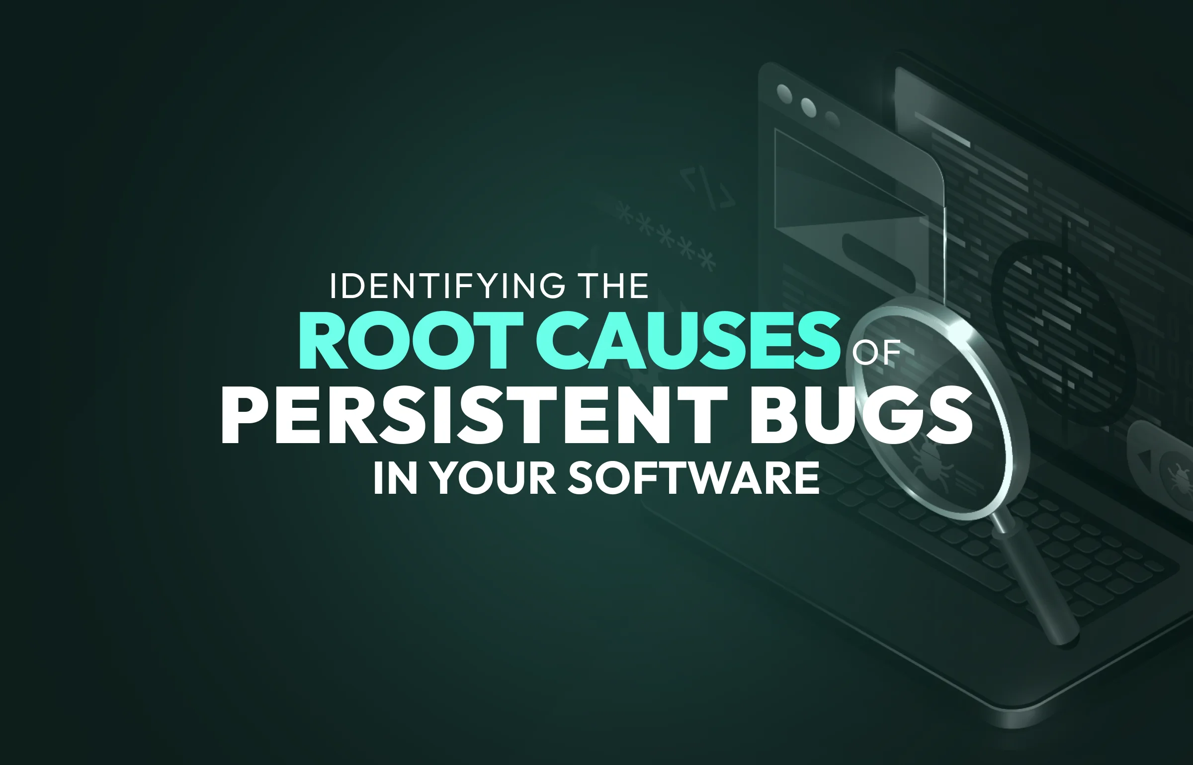 How to Identify Root Causes of Persistent Bugs in Software | SapientPro